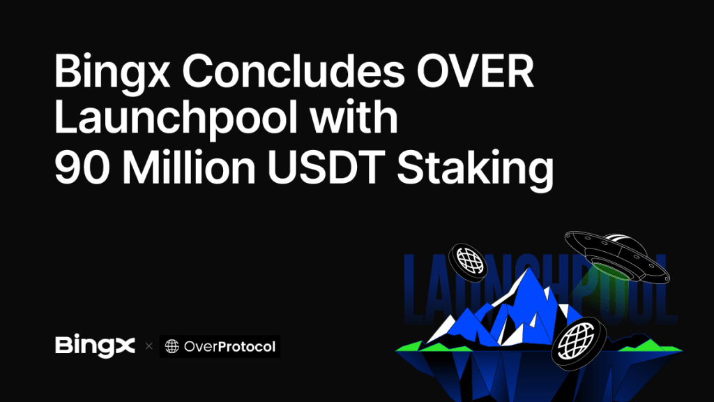 BingX Concludes OVER Launchpool with 90 Million USDT Staking - BingX Blog